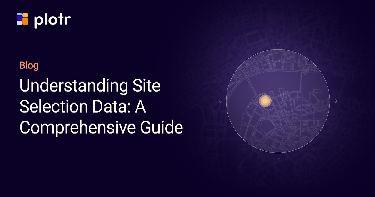 Understanding Site Selection Data: A Comprehensive Guide | Plotr